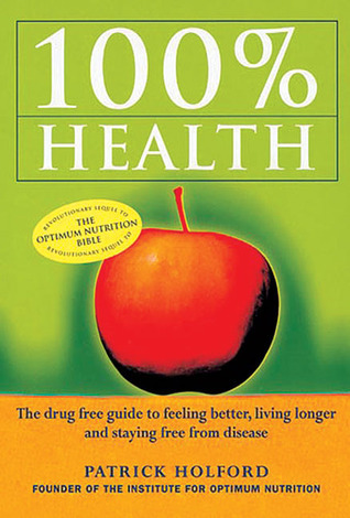 100% Health: The Drug Free Guide to Feeling Better, Living Longer and ...