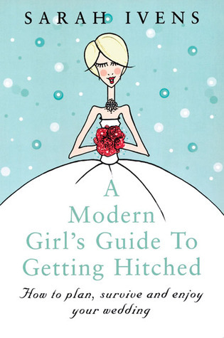 A Modern Girl's Guide to Getting Hitched by Sarah Ivens | Goodreads