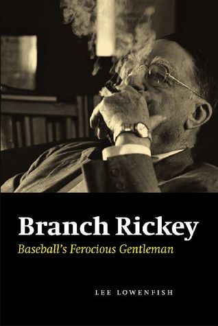 Branch Rickey: Baseball's Ferocious Gentleman by Lee Lowenfish | Goodreads