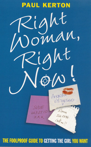Right Woman, Right Now!: The Foolproof Guide to Getting the Girl You ...
