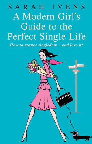 A Modern Girl's Guide to the Perfect Single Life: How to Master ...