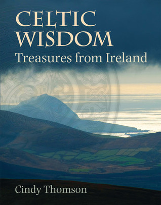Celtic Wisdom: Treasures from Ireland by Cindy Thomson | Goodreads