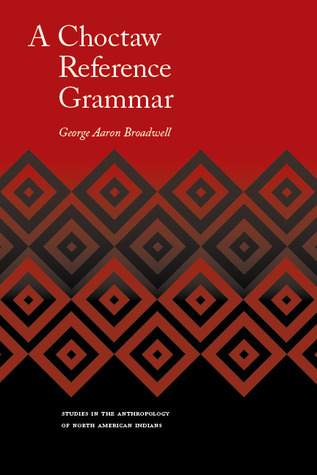 A Choctaw Reference Grammar by George Aaron Broadwell | Goodreads