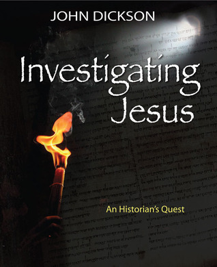 Investigating Jesus: An Historian's Quest by John Dickson | Goodreads