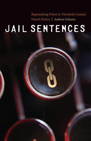Jail Sentences: Representing Prison in Twentieth-Century French Fiction ...