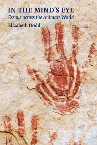 In the Mind's Eye: Essays across the Animate World by Elizabeth Dodd ...
