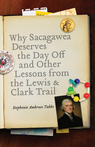 Why Sacagawea Deserves the Day Off and Other Lessons from the Lewis and ...