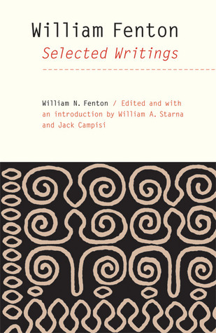 William Fenton: Selected Writings by William N. Fenton | Goodreads