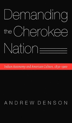 Demanding the Cherokee Nation: Indian Autonomy and American Culture ...