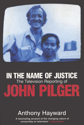 In the Name of Justice: The Television Reporting of John Pilger by ...