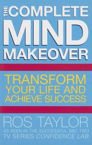The Complete Mind Makeover: Transform Your Life and Achieve Success by ...