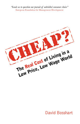 Cheap ?: The Real Cost of Living in a Low Price Low Wage World by David ...