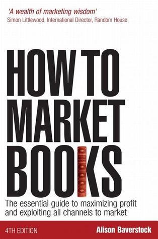 How to Market Books: The Essential Guide to Maximizing Profit and ...