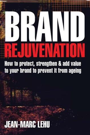 Brand Rejuvenation: How to Protect, Strengthen and Add Value to Your ...