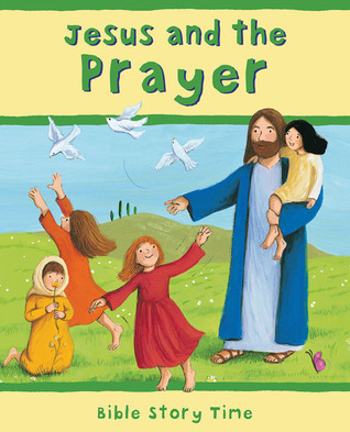 Jesus and the Prayer (Bible Story Time) by Sophie Piper | Goodreads