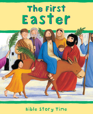 The First Easter (Bible Story Time) by Sophie Piper | Goodreads