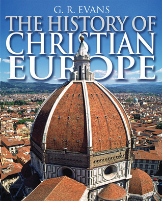 The History of Christian Europe by G.R. Evans | Goodreads