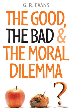 The Good, the Bad and the Moral Dilemma by G.R. Evans | Goodreads