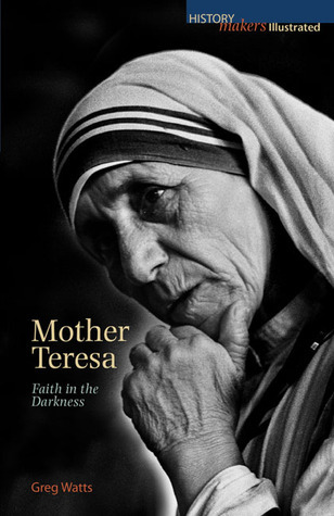 Mother Teresa: Faith in the Darkness by Greg Watts | Goodreads