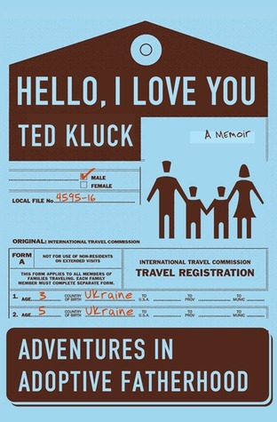 Hello, I Love You: Adventures in Adoptive Fatherhood by Ted Kluck ...