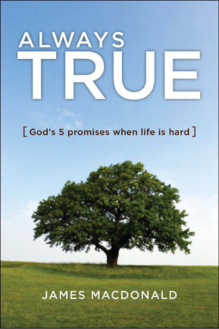 Always True: God's 5 Promises When Life Is Hard by James MacDonald ...