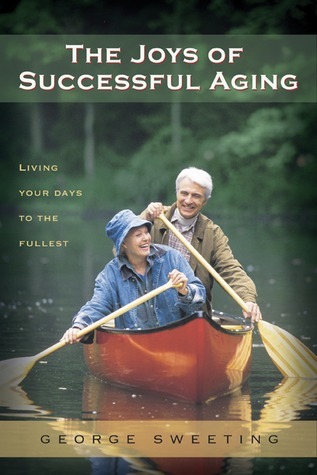 The Joys of Successful Aging: Living Your Days to the Fullest by George ...