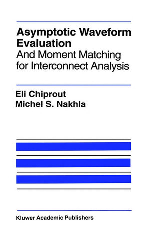 Asymptotic Waveform Evaluation: And Moment Matching for Interconnect Analysis by Eli Chiprout ...