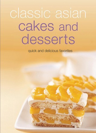 Classic Asian Cakes and Desserts: Quick and Delicious Favorites by ...
