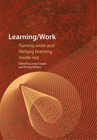 Learning / Work: Turning Work and Lifelong Learning Inside Out by Linda ...