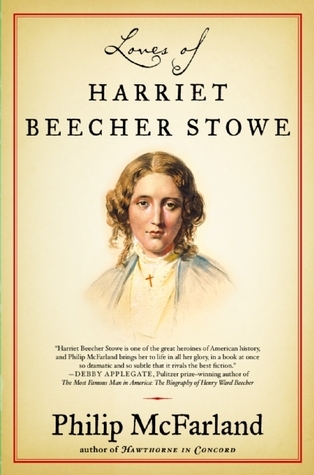 Loves of Harriet Beecher Stowe by Philip McFarland | Goodreads