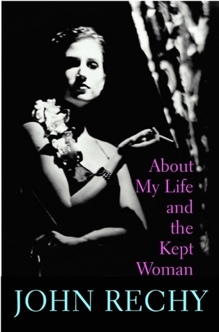 About My Life and the Kept Woman: A Memoir by John Rechy | Goodreads