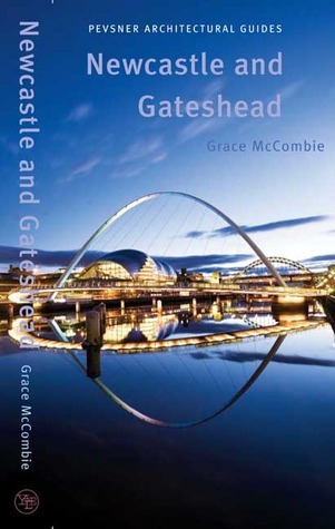 Newcastle and Gateshead: Pevsner City Guide by Grace McCombie | Goodreads