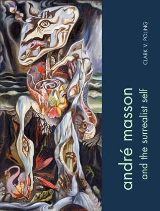 Andre Masson and the Surrealist Self by Clark Poling | Goodreads