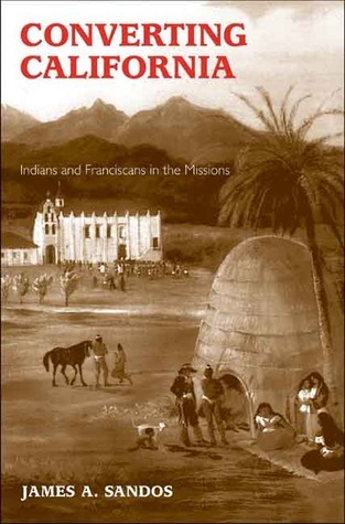 Converting California: Indians and Franciscans in the Missions by James ...