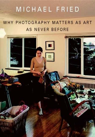 Why Photography Matters as Art as Never Before by Michael Fried | Goodreads