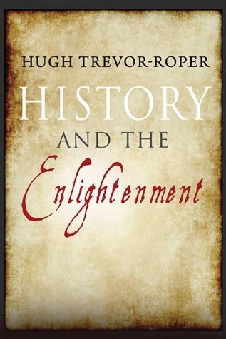 History and the Enlightenment by Hugh R. Trevor-Roper | Goodreads