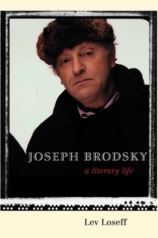 Joseph Brodsky: A Literary Life by Lev Losev | Goodreads