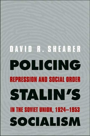 Policing Stalin's Socialism: Repression and Social Order in the Soviet ...