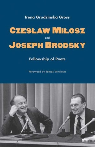 Czeslaw Milosz and Joseph Brodsky: Fellowship of Poets by Irena ...