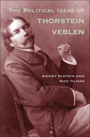 The Political Ideas of Thorstein Veblen by Sidney Plotkin | Goodreads