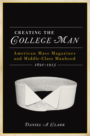 Creating the College Man: American Mass Magazines and Middle-Class ...