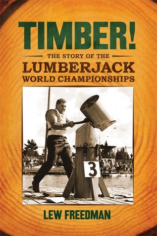 Timber!: The Story of the Lumberjack World Championships by Lew ...