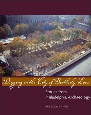 Digging in the City of Brotherly Love: Stories from Philadelphia ...