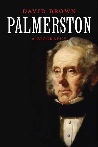 Palmerston: A Biography by David Brown | Goodreads