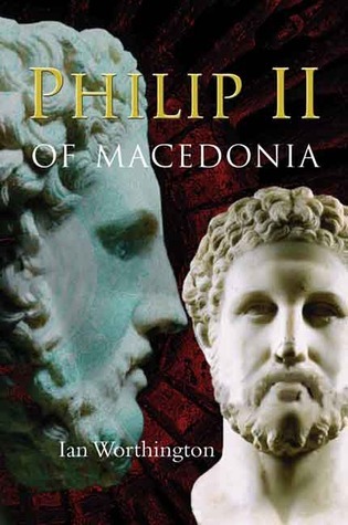 Philip II of Macedonia by Ian Worthington | Goodreads