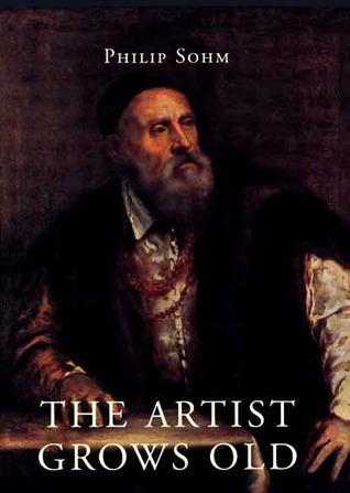 The Artist Grows Old: The Aging of Art and Artists in Italy, 1500-1800 ...