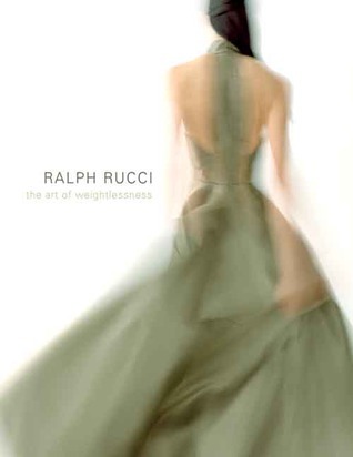 Ralph Rucci: The Art of Weightlessness by Valerie Steele | Goodreads