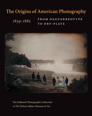 The Origins of American Photography: From Daguerreotype to Dry-Plate ...