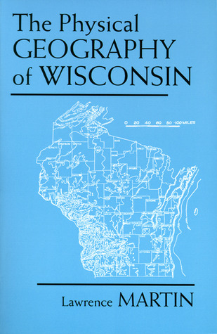 The Physical Geography of Wisconsin by Lawrence Martin | Goodreads