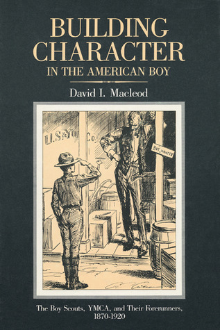 Building Character in the American Boy: The Boy Scouts, YMCA, and Their ...
